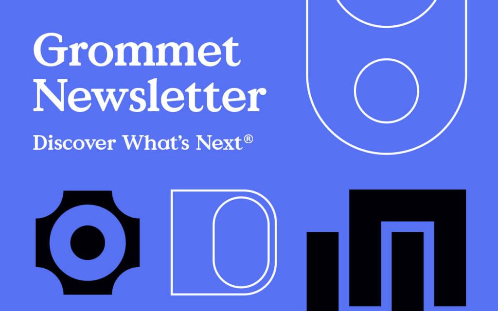 Grommet Newsletter – Issue #10 – Discover What's Next | Grommet